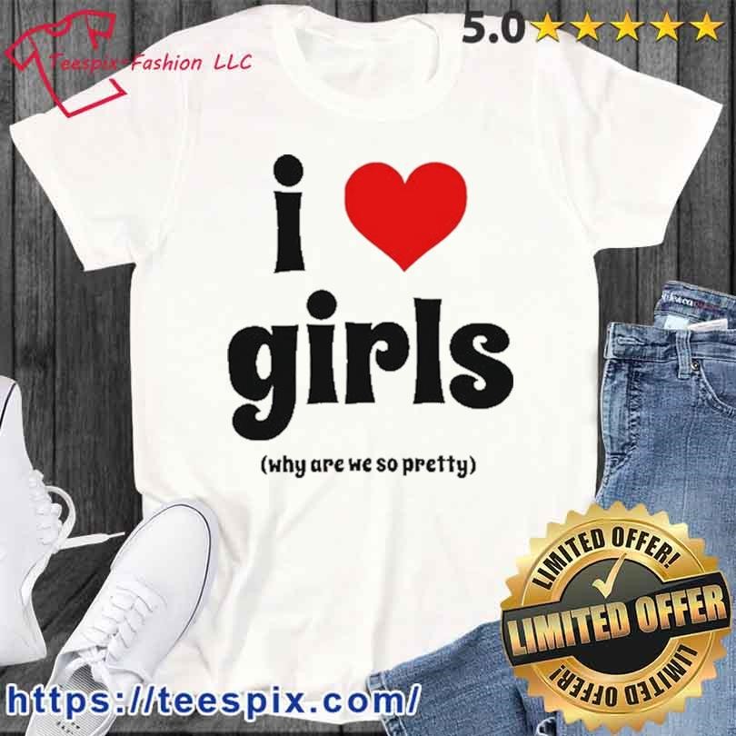 Yunjin I Love Girls Why Are We So Pretty Shirt